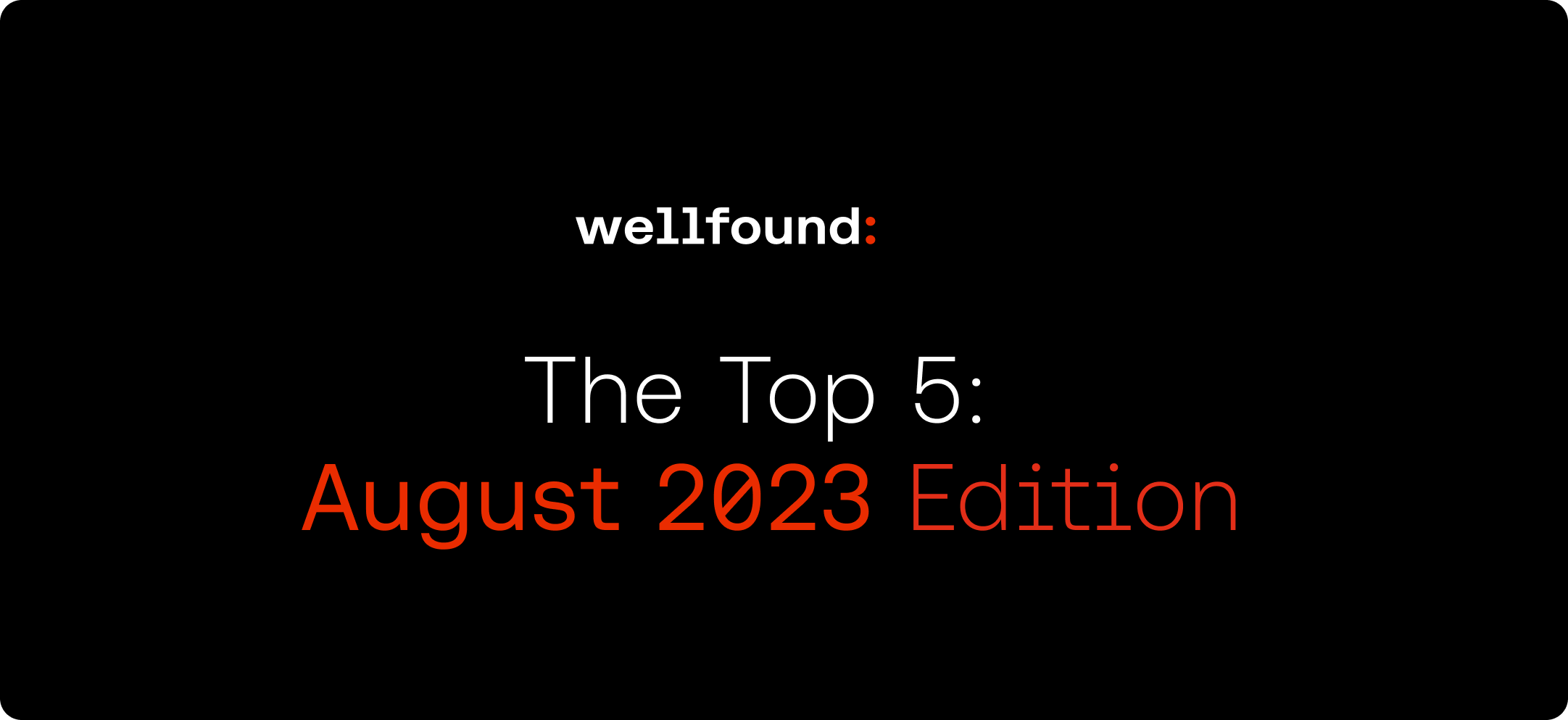The Top 5: August 2023 Edition | Wellfound
